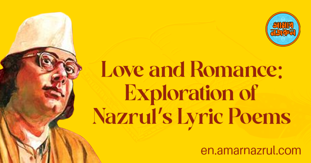 Kazi Nazrul Islam: Love and Romance: Exploration of Nazrul's Lyric ...
